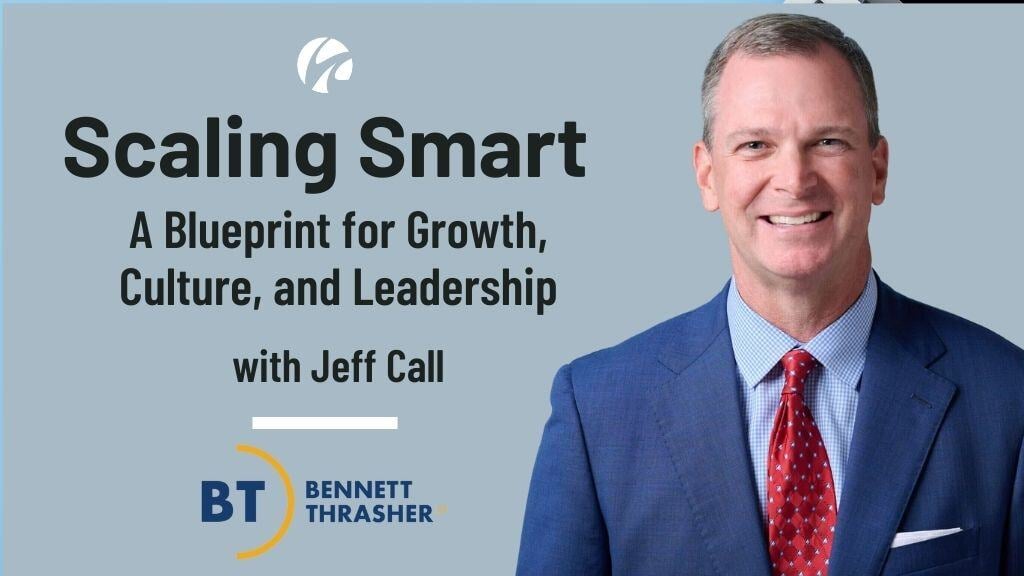 Scaling Smart: Jeff Call’s Blueprint for Growth, Culture, and Leadership